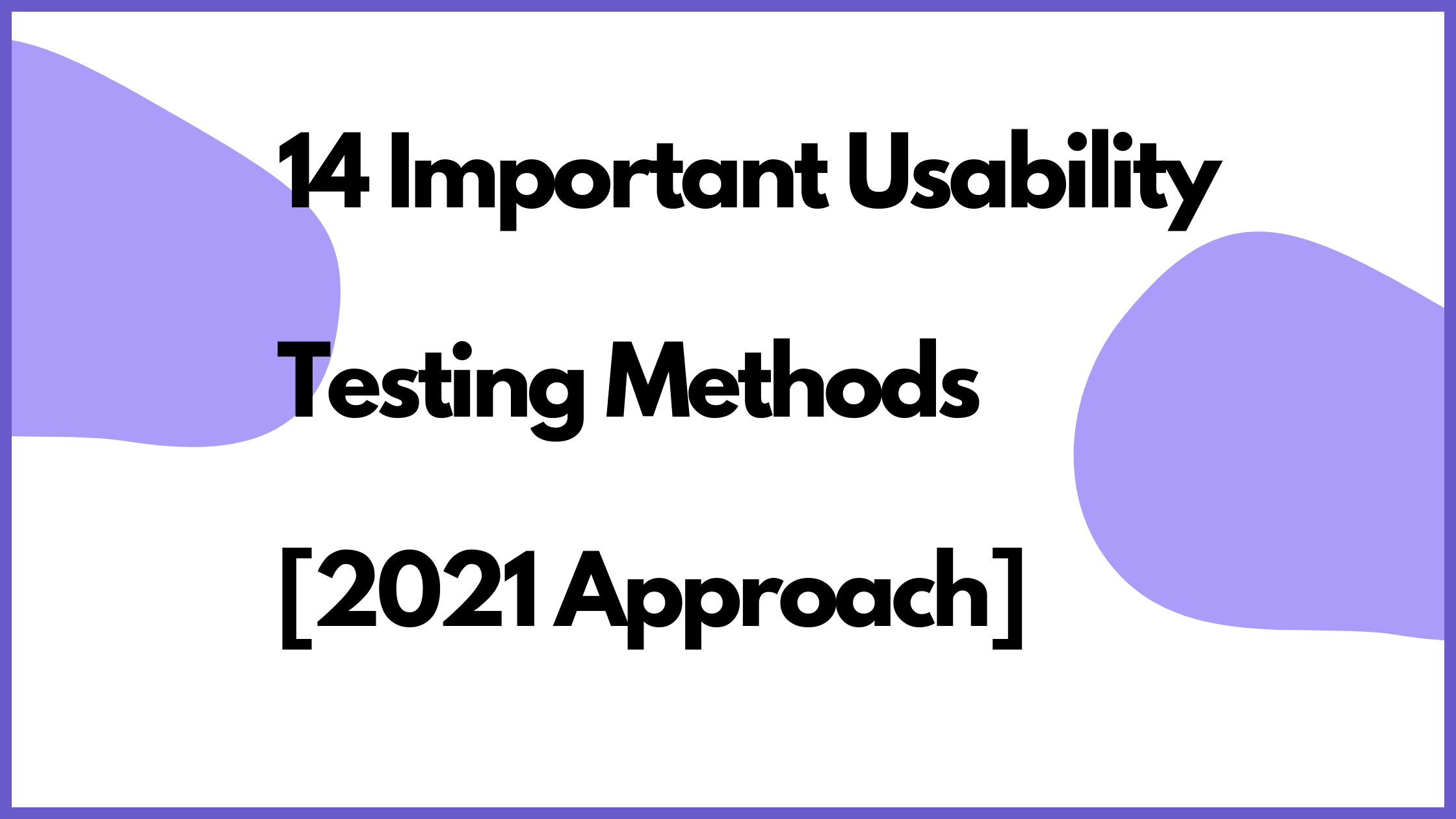 14 Important Usability Testing Methods [2021 Approach]